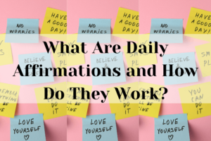 What Are Daily Affirmations and How Do They Work? - Changing My Mindset