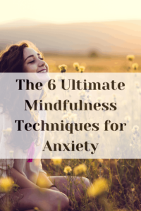 The 6 Ultimate Mindfulness Techniques for Anxiety - Changing My Mindset