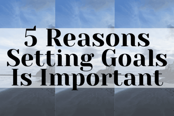 5 Reasons Goal Setting Is Important